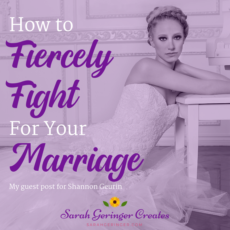 How to Fiercely Fight For Your Marriage - Sarah Geringer