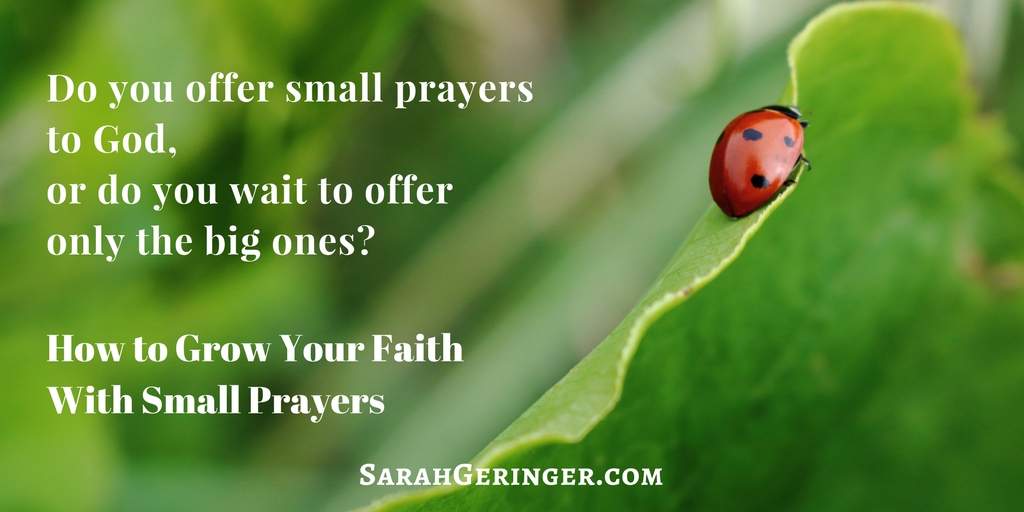 How to Grow Your Faith With Small Prayers - Sarah Geringer